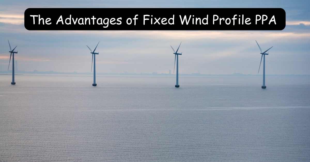 (2026) The Advantages Of Fixed Wind Profile PPA Over Pay-as-Produced ...